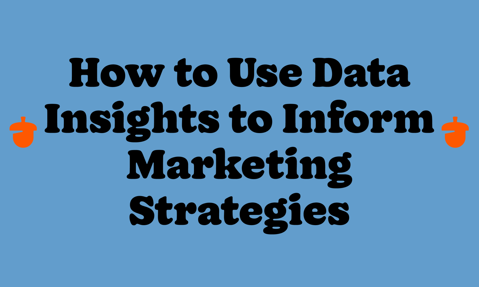 How to Use Data Insights To Enhance Your Marketing Strategy